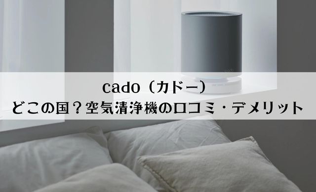 cado（カドー）はどこの国のメーカー？空気清浄機の口コミは音がうるさい？ | ヤバインテリア